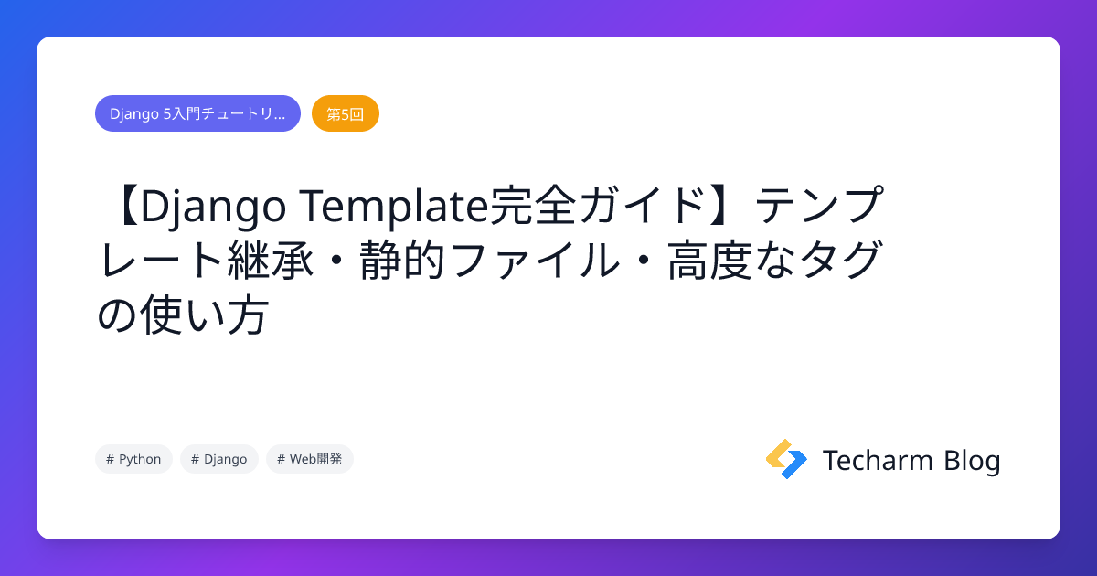 【Django Template完全ガイド】テンプレート継承・静的ファイル・高度なタグの使い方 - Django 5入門チュートリアル｜実践ブログ開発で学ぶWeb開発 | Techarm Blog